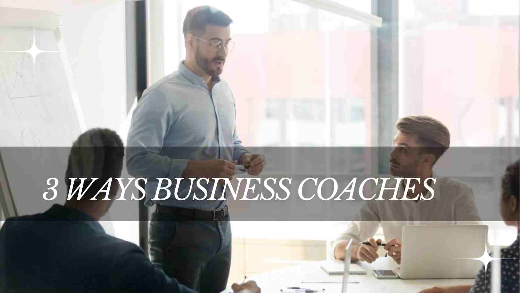 3 Ways Business Coaches Can Help You Skyrocket Your Business